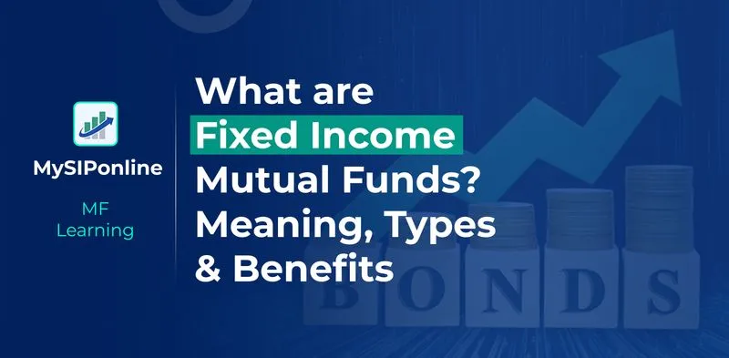 What are Fixed Income Mutual Funds? Meaning, Types and Benefits
